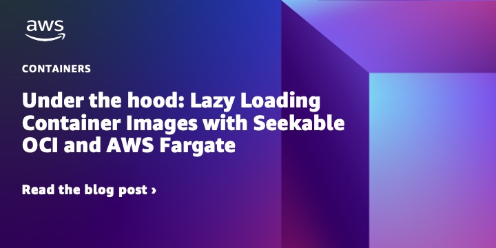 Seekable Oci 및 Aws Fargate를 사용한 컨테이너 이미지 지연 로딩으로 더 빠르게 컨테이너 시작하기 Nomadterrace