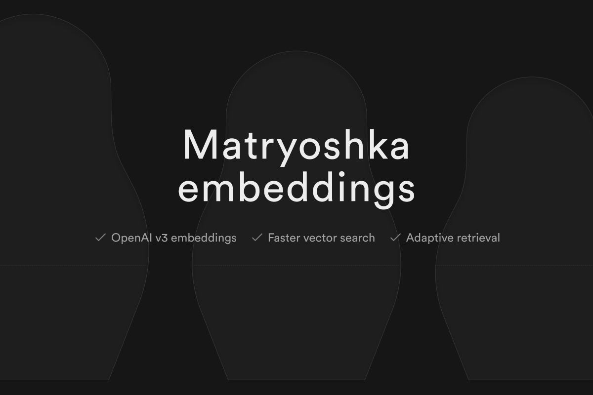 Matryoshka embeddings: faster OpenAI vector search using Adaptive ... Matryoshka embeddings: faster OpenAI vector search using Adaptive ...