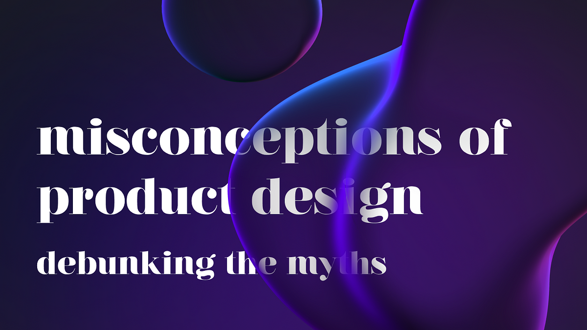 Misconceptions of Product Design: Debunking the Myths - NomadTerrace Misconceptions of Product Design: Debunking the Myths - NomadTerrace